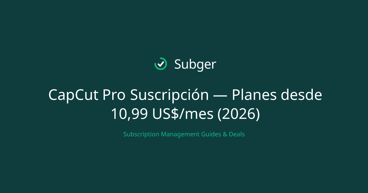 CapCut Pro Suscripción — Planes desde 10,99 US$/mes (2026) | Subger