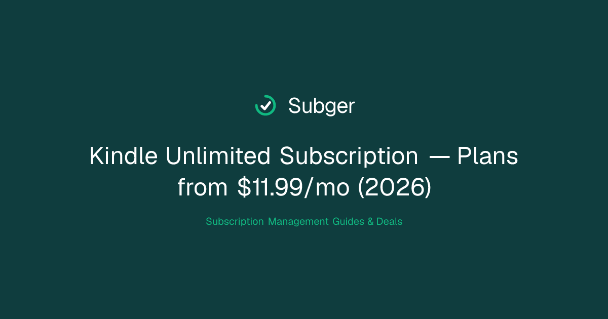 Kindle Unlimited Subscription — Plans from $11.99/mo (2026) | Subger
